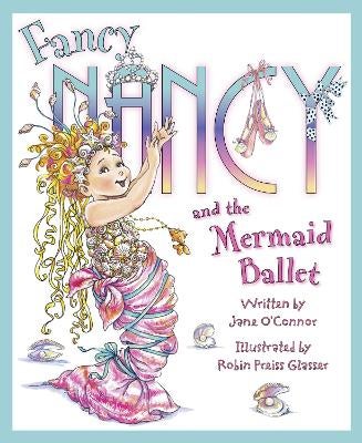 Fancy Nancy and The Mermaid Ballet by Jane O’Connor | Paper Plus