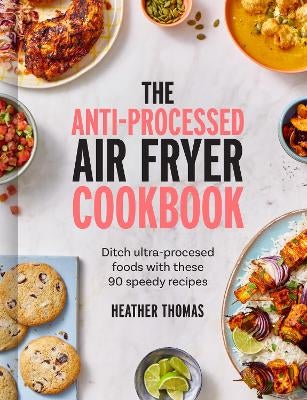 The Anti-Processed Air Fryer Cookbook by Heather Thomas | Paper Plus