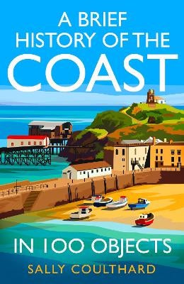A Brief History of the Coast in 100 Objects by Sally Coulthard | Paper Plus