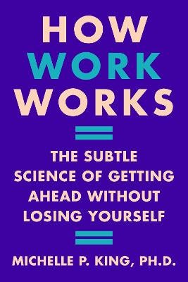 How Work Works by Michelle P. King | Paper Plus