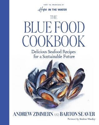 The Blue Food Cookbook by Andrew Zimmern, Barton Seaver | Paper Plus