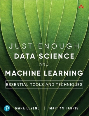 Just Enough Data Science and Machine Learning by Mark Levene, Martyn ...