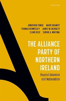The Alliance Party of Northern Ireland by Prof Jonathan Tonge, Dr Máire ...