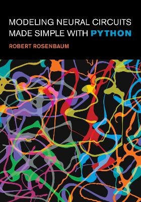 Modeling Neural Circuits Made Simple with Python by Robert Rosenbaum ...