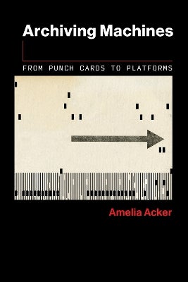 Archiving Machines by Amelia Acker | Paper Plus