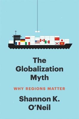The Globalization Myth by Shannon K O'Neil | Paper Plus