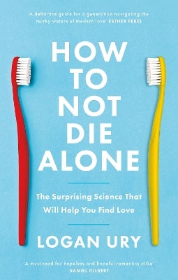 How to Not Die Alone by Logan Ury | Paper Plus