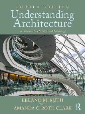 Understanding Architecture by Leland M. Roth, Amanda C. Roth Clark ...