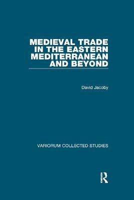 Medieval Trade in the Eastern Mediterranean and Beyond by David Jacoby ...