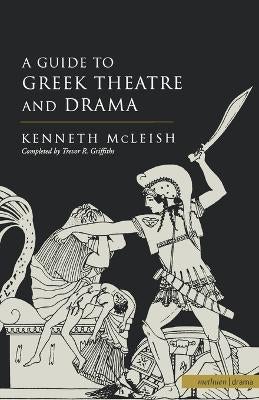 Guide To Greek Theatre And Drama by Kenneth McLeish, Prof. Trevor R ...
