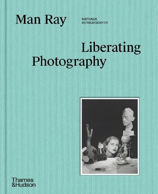 Man Ray: Liberating Photography by Nathalie Herschdorfer | Paper Plus