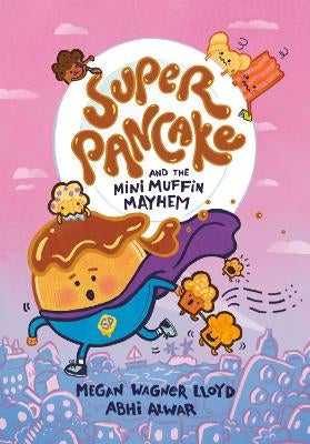 Super Pancake and the Mini Muffin Mayhem by Megan Wagner Lloyd, Abhi ...