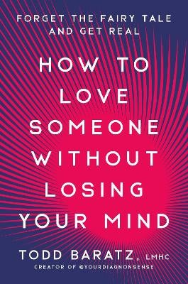 How to Love Someone Without Losing Your Mind by Todd Baratz | Paper Plus