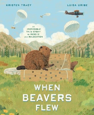 When Beavers Flew by Kristen Tracy, Luisa Uribe | Paper Plus