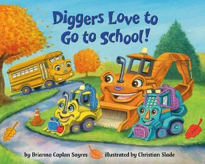 Diggers Love to Go to School! by Brianna Caplan Sayres, Christian Slade ...