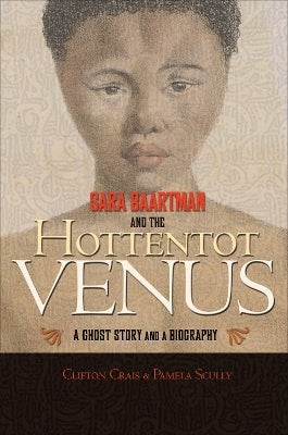 Sara Baartman and the Hottentot Venus by Clifton Crais, Pamela Scully ...