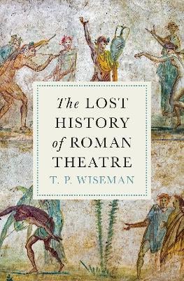 The Lost History of Roman Theatre by T.P. Wiseman | Paper Plus