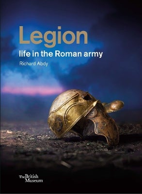 Legion: life in the Roman army by Richard Abdy | Paper Plus