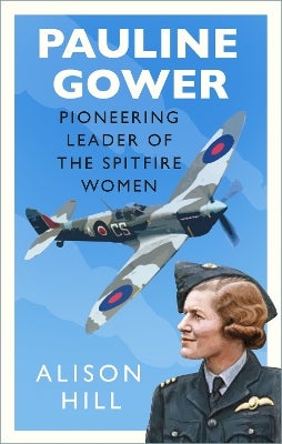Pauline Gower, Pioneering Leader of the Spitfire Women by Alison Hill ...