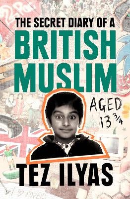 The Secret Diary of a British Muslim Aged 13 3/4 by Tez Ilyas | Paper Plus