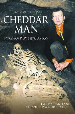 In Search of Cheddar Man by Larry Barham, Philip Priestley, Adrian ...
