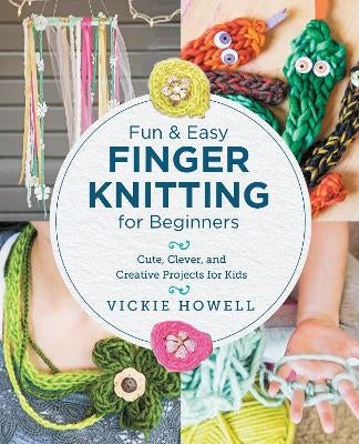 Fun and Easy Finger Knitting for Beginners by Vickie Howell | Paper Plus