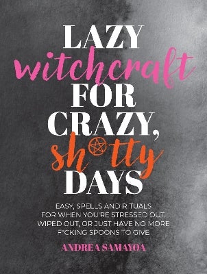 Lazy Witchcraft for Crazy, Sh*tty Days by Andrea Samayoa | Paper Plus