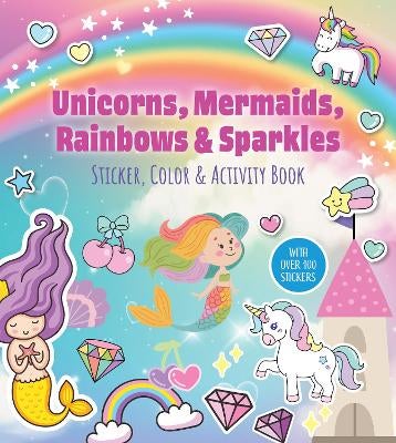 Unicorns, Mermaids, Rainbows & Sparkles Sticker, Color & Activity Book ...