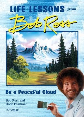 Be a Peaceful Cloud and Other Life Lessons from Bob Ross by Robb ...