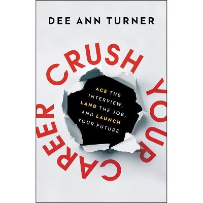 Crush Your Career – Ace the Interview, Land the Job, and Launch Your ...