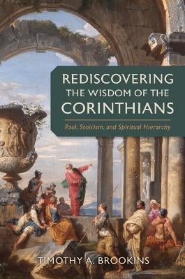 Rediscovering the Wisdom of the Corinthians by Timothy a Brookins ...