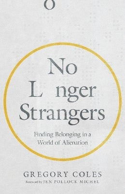 No Longer Strangers – Finding Belonging in a World of Alienation by ...
