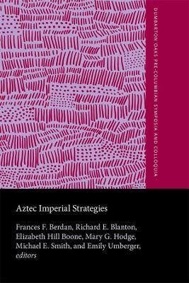 Aztec Imperial Strategies by Frances F. Berdan, Richard E. Blanton ...