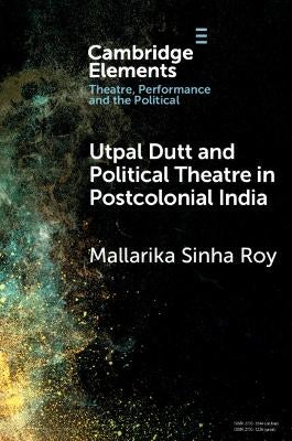 Utpal Dutt and Political Theatre in Postcolonial India by Mallarika ...