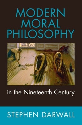 Modern Moral Philosophy in the Nineteenth Century by Stephen Darwall ...