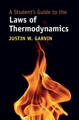A Student's Guide to the Laws of Thermodynamics by Justin W. Garvin ...