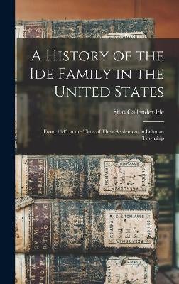 A History of the Ide Family in the United States by Silas Callender ...