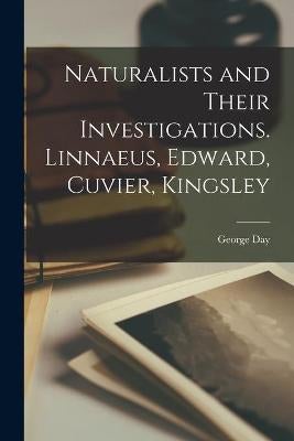 Naturalists and Their Investigations. Linnaeus, Edward, Cuvier ...