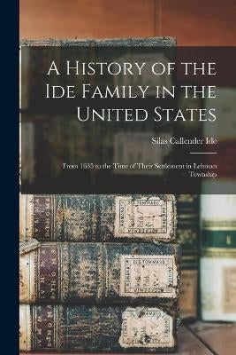 A History of the Ide Family in the United States by Silas Callender ...