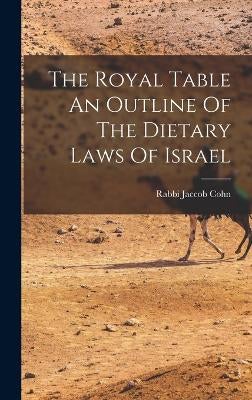 The Royal Table An Outline Of The Dietary Laws Of Israel by Rabbi ...