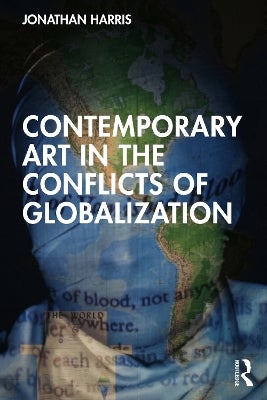 Contemporary Art in the Conflicts of Globalization by Jonathan Harris ...