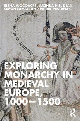 Exploring Monarchy in Medieval Europe, 1000–1500 by Elena Woodacre ...