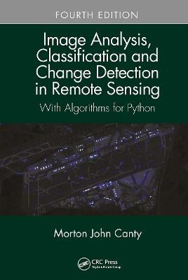 Image Analysis, Classification and Change Detection in Remote Sensing by Morton John Canty ...