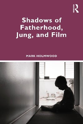 Shadows of Fatherhood, Jung, and Film by Mark Holmwood | Paper Plus