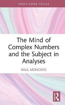 The Mind of Complex Numbers and the Subject in Analyses by Raul Moncayo ...