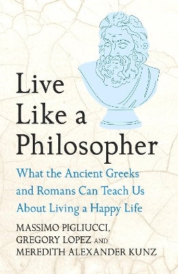 Live Like A Philosopher by Massimo Pigliucci, Gregory Lopez, Meredith ...