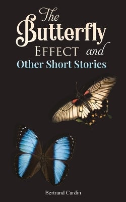 The Butterfly Effect and Other Short Stories by Bertrand Cardin | Paper ...