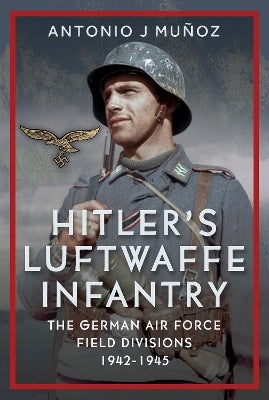 Hitler's Luftwaffe Infantry by Antonio J Muñoz | Paper Plus