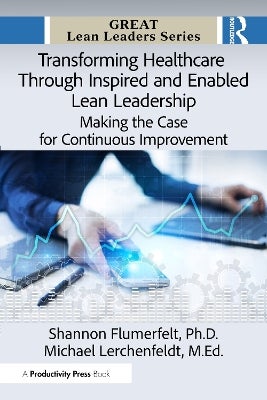Transforming Healthcare Through Inspired and Enabled Lean Leadership by Shannon Ph.D. Flumerfelt ...