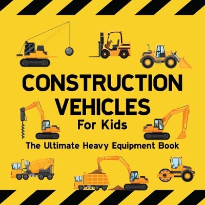 Construction Vehicles For Kids The Ultimate Heavy Equipment Book by ...